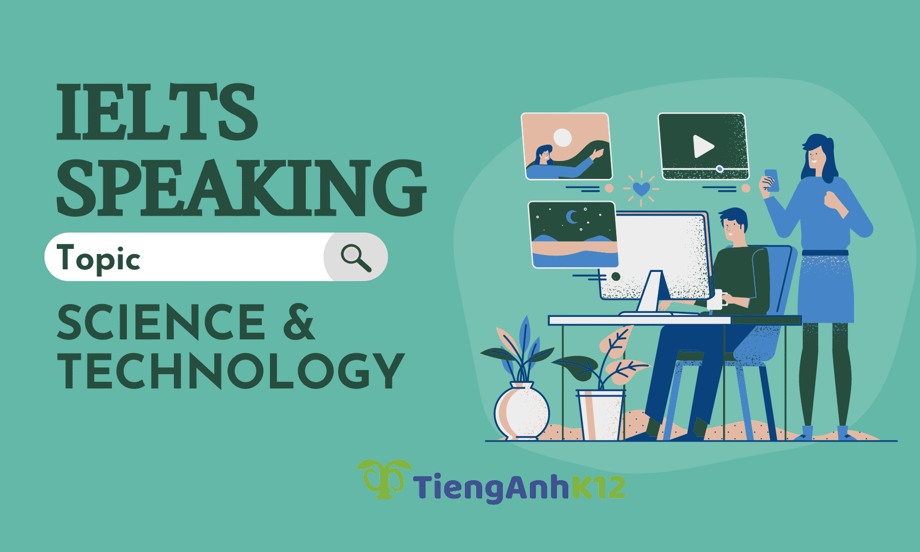 IELTS SPEAKING TOPIC SCIENCE AND TECHNOLOGY - TAK12 - Tự Học thêm & Ôn ...